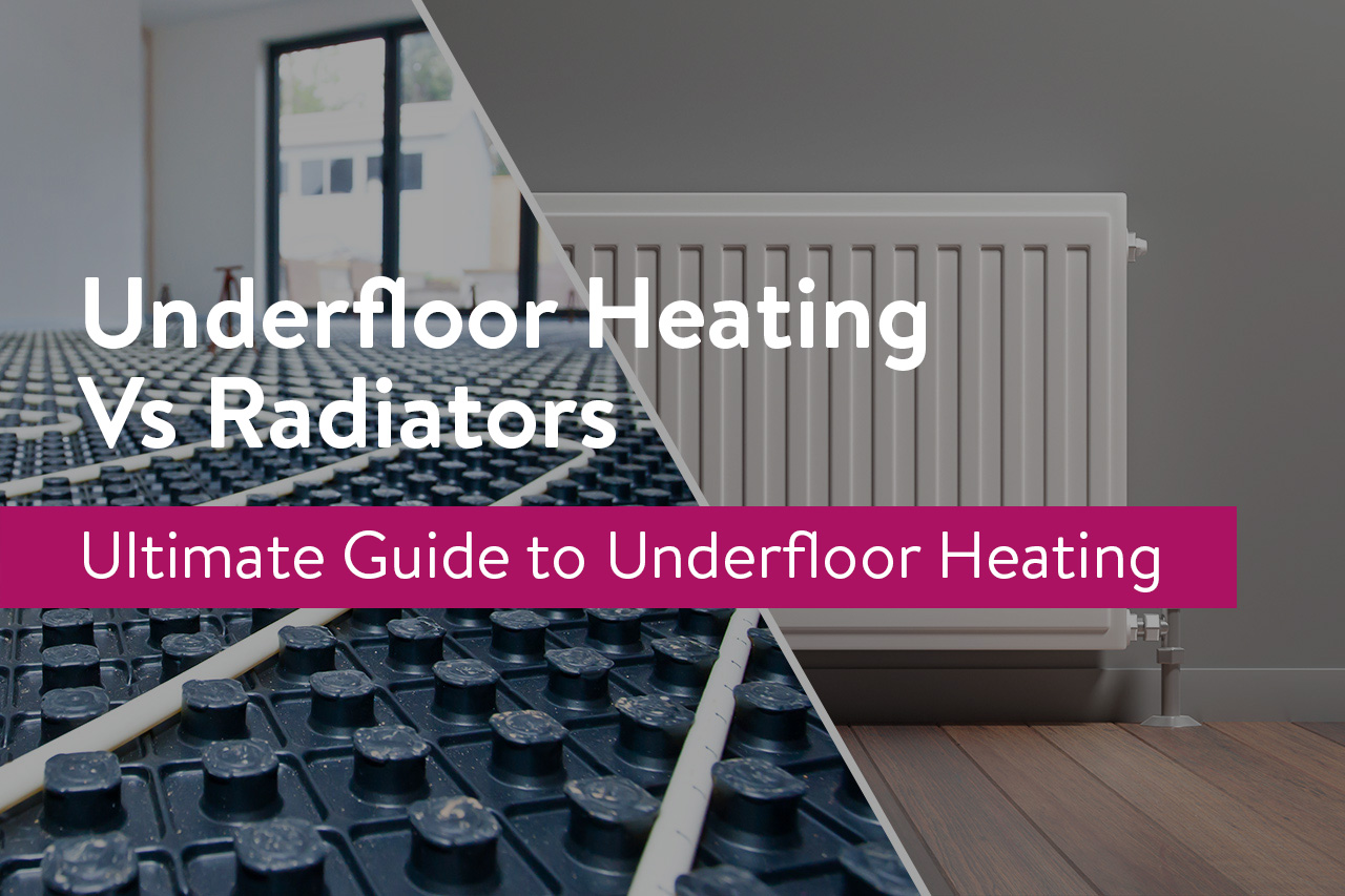 Underfloor Heating Vs Radiator Heating A Complete Guide Electric